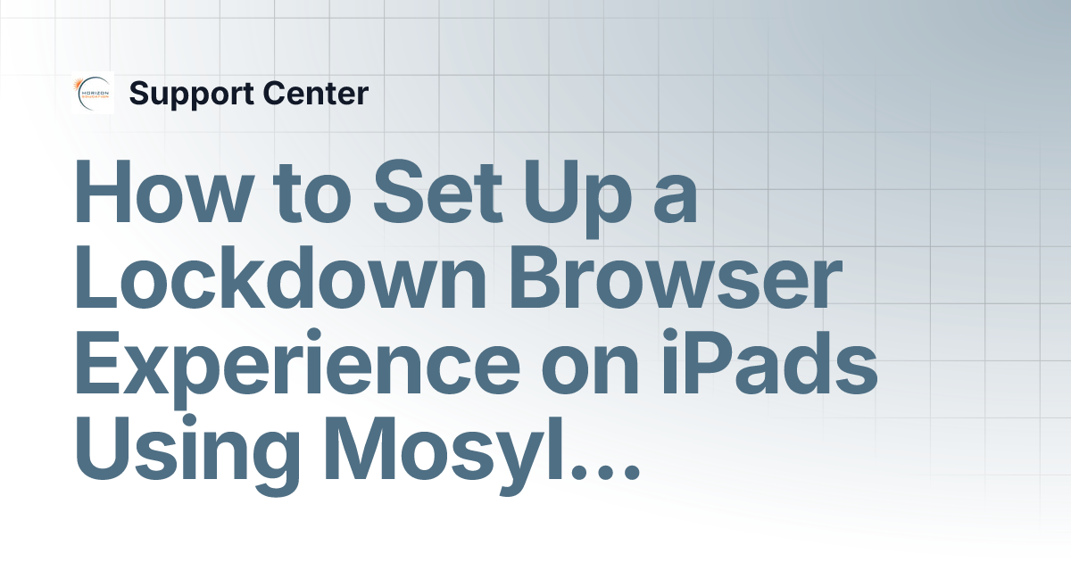 How to Set Up a Lockdown Browser Experience on iPads Using Mosyle MDM ...